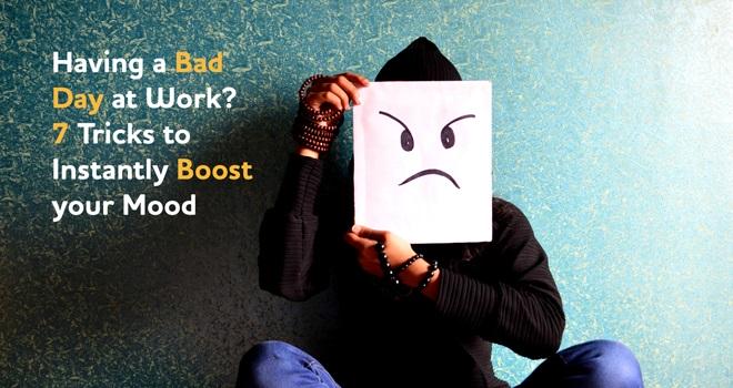 Having a Bad Day at Work? Seven Tricks to Instantly Boost your Mood ...